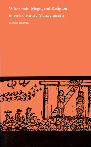 Witchcraft, Magic, and Religion in Seventeenth-Century Massachusetts