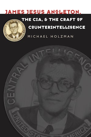 James Jesus Angleton, the CIA, and the Craft of Counterintelligence